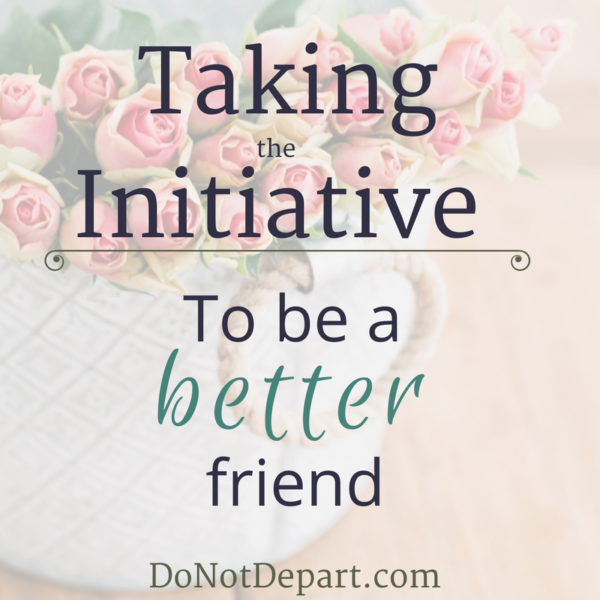 Taking the Initiative to be a Better Friend - Do Not Depart