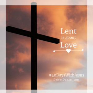 Lent is About Love - Do Not Depart
